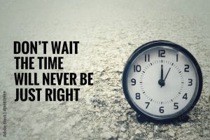 60 ‘Don’t Wait Too Long’ Quotes: The Time will Never be just Right ...